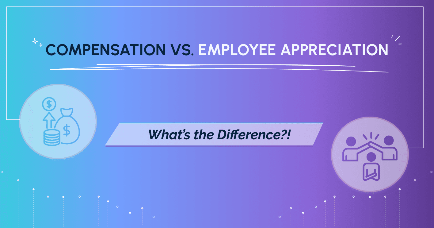 Compensation vs. Employee Appreciation: What’s the Difference